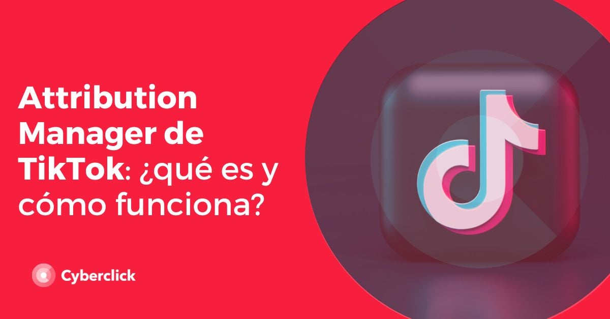 Attribution Manager de TikTok: ¿qué es y cómo funciona?