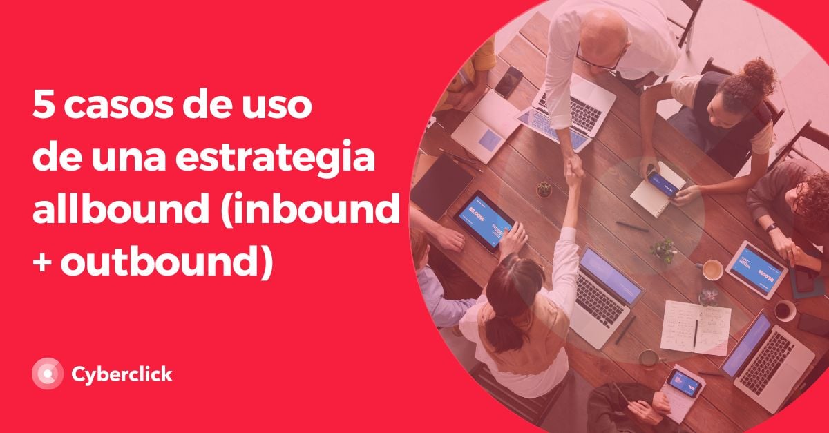 5 casos de uso de una estrategia allbound (inbound + outbound)