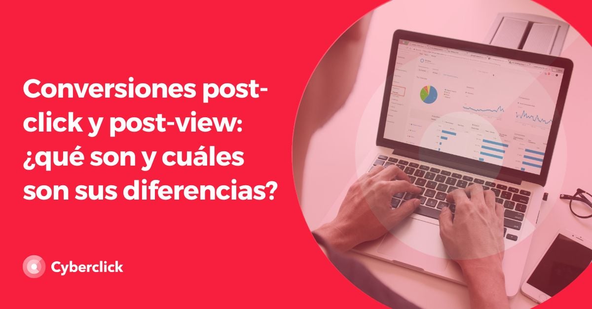 Conversiones post-click y post-view: ¿qué son y cuáles son sus diferencias?