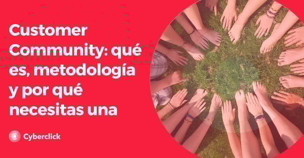 Customer Community: qué es, metodología y por qué necesitas una
