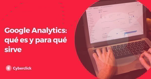 Google Analytics: qué es y para qué sirve
