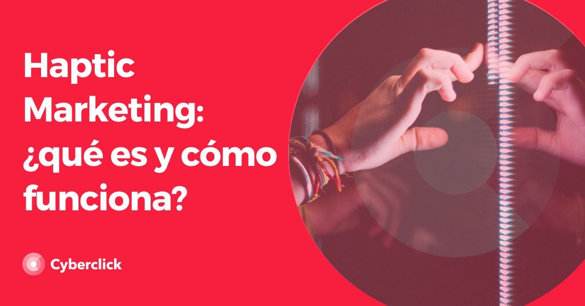 Haptic Marketing: ¿qué es y cómo funciona?