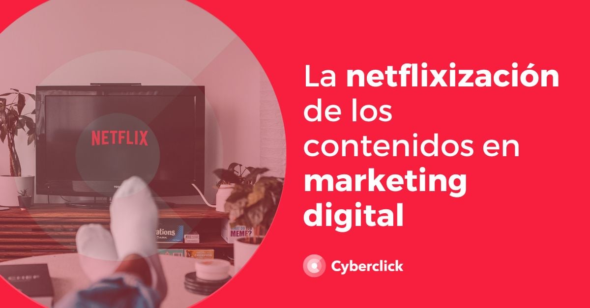 La netflixización de los contenidos en marketing digital