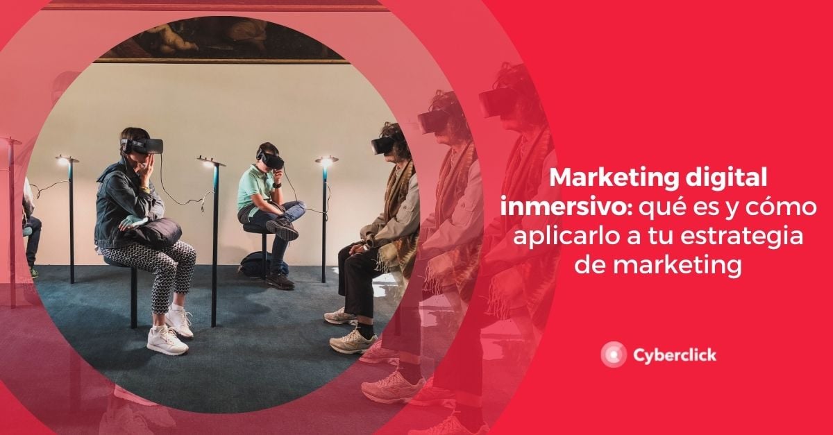 Marketing digital inmersivo: qué es y cómo aplicarlo a tu estrategia de ...