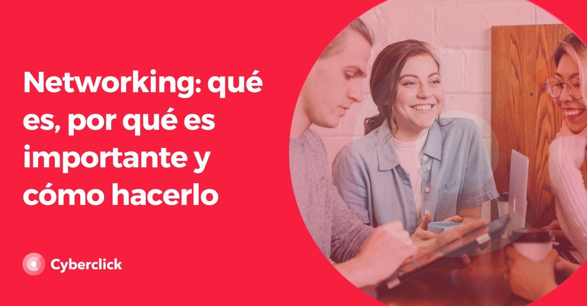 Networking: qué es, por qué es importante y cómo hacerlo