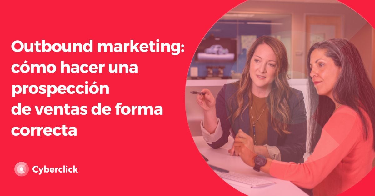 Outbound marketing: cómo hacer una prospección de ventas de forma correcta