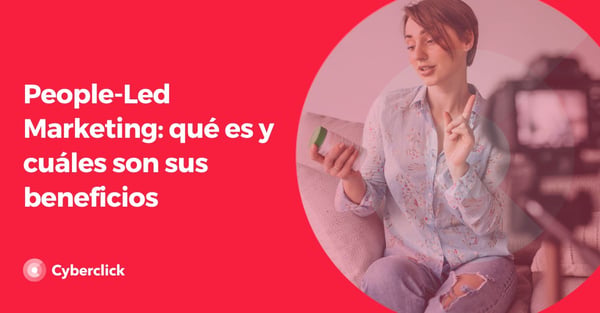 People-Led Marketing: qué es y cuáles son sus beneficios
