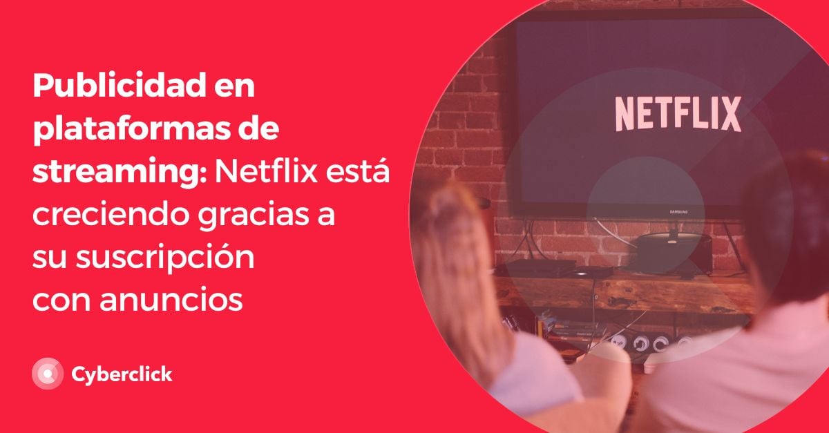 Publicidad en plataformas de streaming: Netflix está creciendo gracias ...