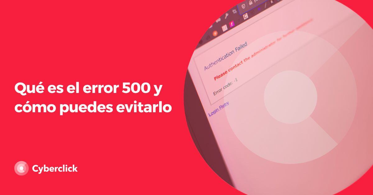 Qué es el error 500 y cómo puedes evitarlo