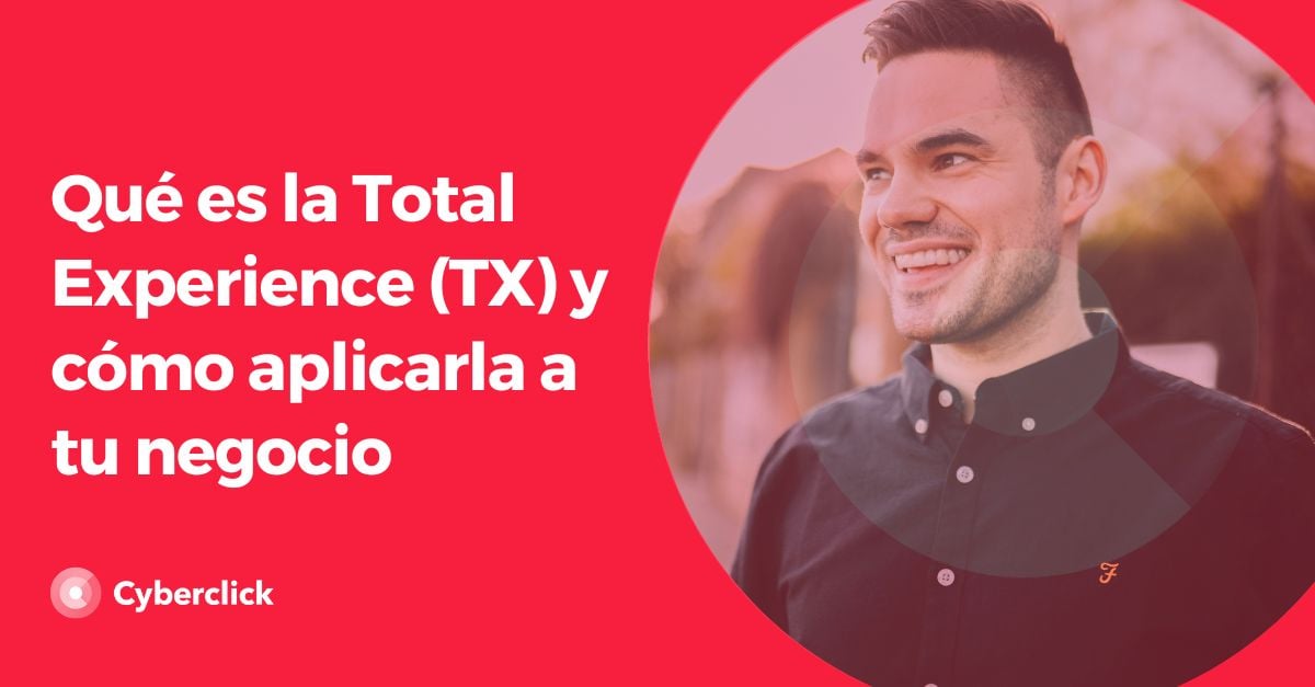 Qué es la Total Experience (TX) y cómo aplicarla a tu negocio