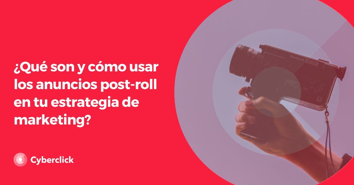 ¿Qué son y cómo usar los anuncios post-roll en tu estrategia de marketing?