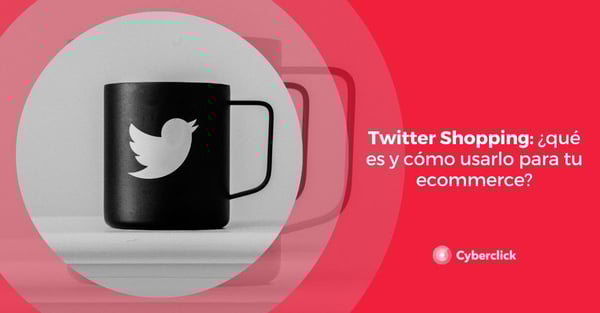Twitter Shopping: ¿qué es y cómo usarlo para tu ecommerce?