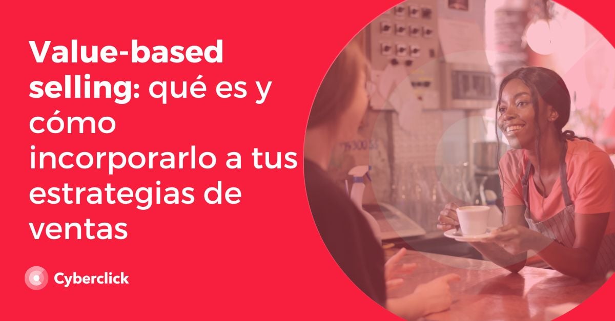 Value-based selling: qué es y cómo incorporarlo a tus ventas