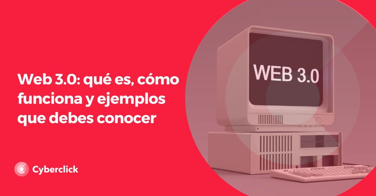 Web 3.0: qué es, cómo funciona y ejemplos que debes conocer