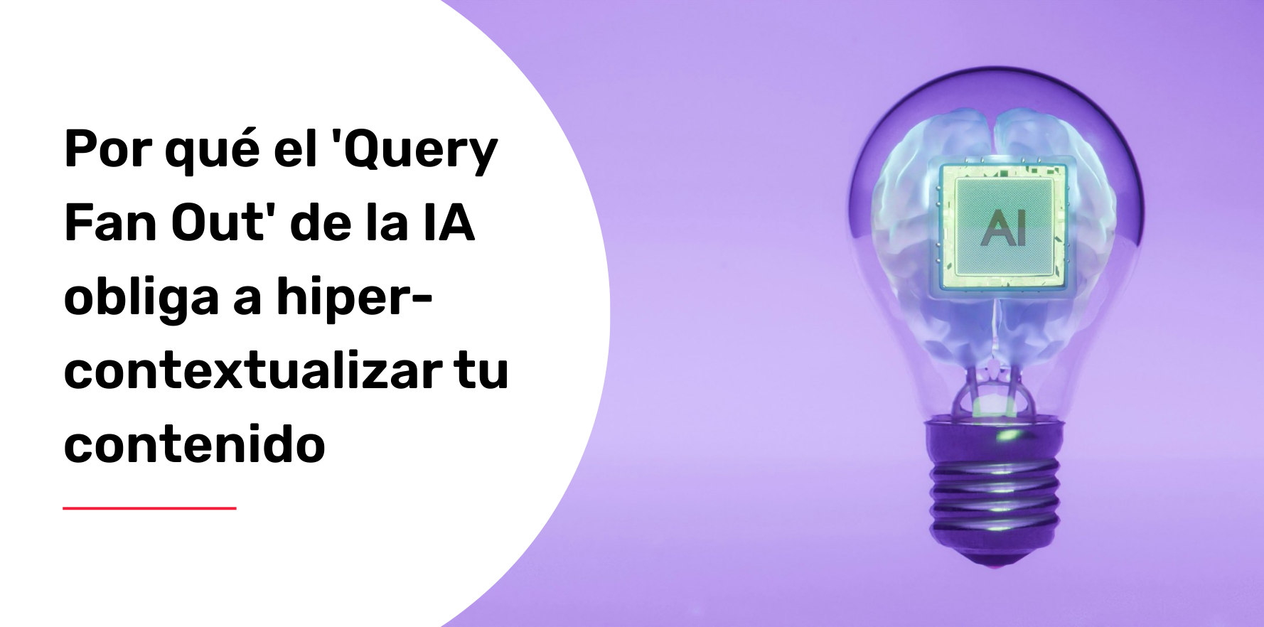Por qué el 'Query Fan Out' de la IA obliga a hiper-contextualizar tu ...