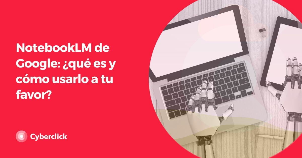 NotebookLM de Google: ¿qué es y cómo usarlo a tu favor?