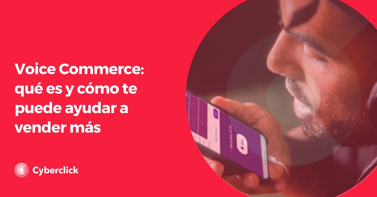 Voice Commerce: qué es y cómo te puede ayudar a vender más