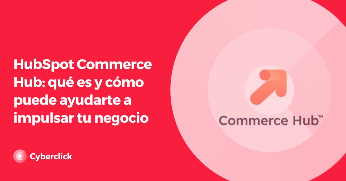 HubSpot Commerce Hub: qué es y cómo puede ayudarte con tu negocio
