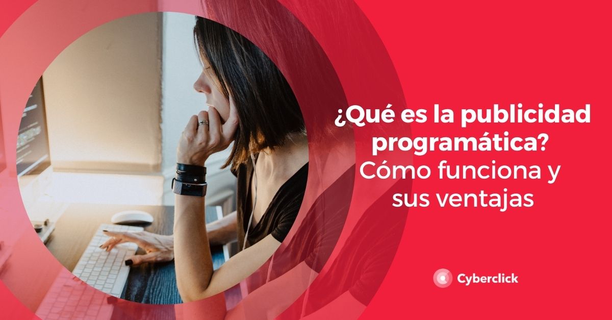 ¿Qué es la publicidad programática? Cómo funciona y sus ventajas